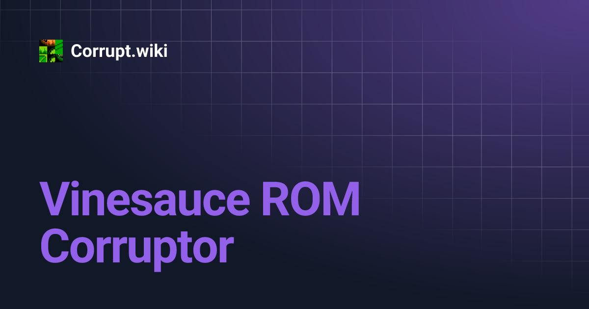 Vinesauce ROM Corruptor | Corrupt.wiki