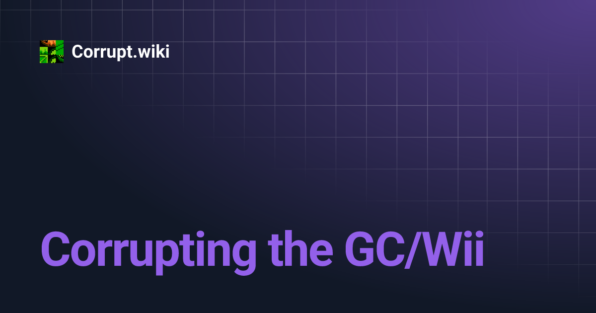 Corrupting the GC/Wii | Corrupt.wiki