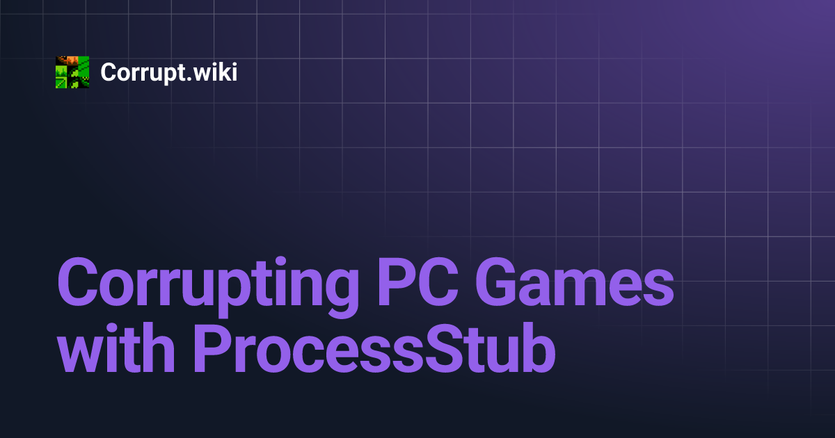 Corrupting PC Games with ProcessStub | Corrupt.wiki